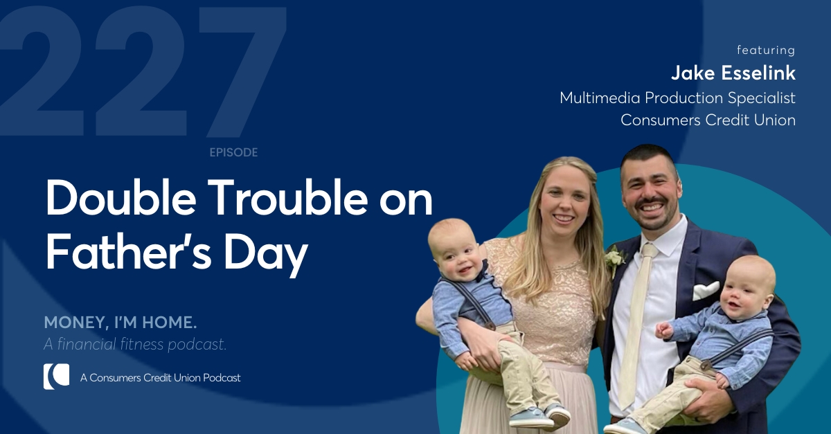Ep. 227: Double Trouble on Father's Day - Podcast | Consumers Credit Union